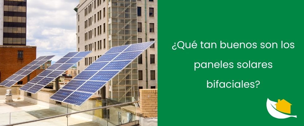 ¿Qué tan buenos son los paneles solares bifaciales? Beneficios